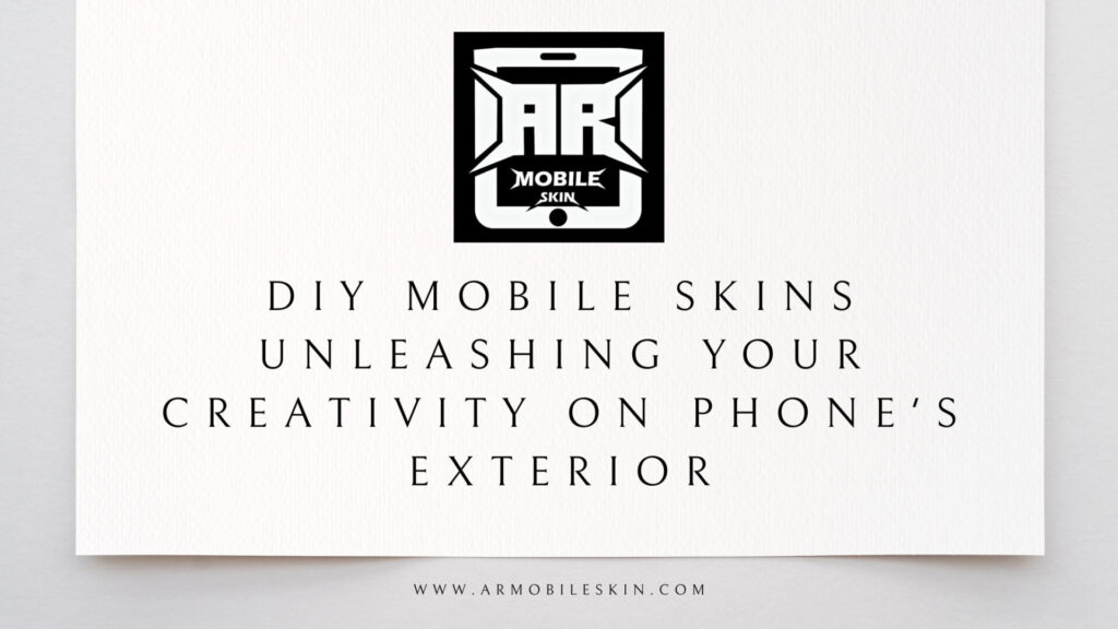 DIY Mobile Skins | Unleashing Your Creativity on Phone's Exterior